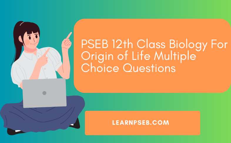 PSEB 12th Class Biology For Origin of Life Multiple Choice Questions – Learn PSEB